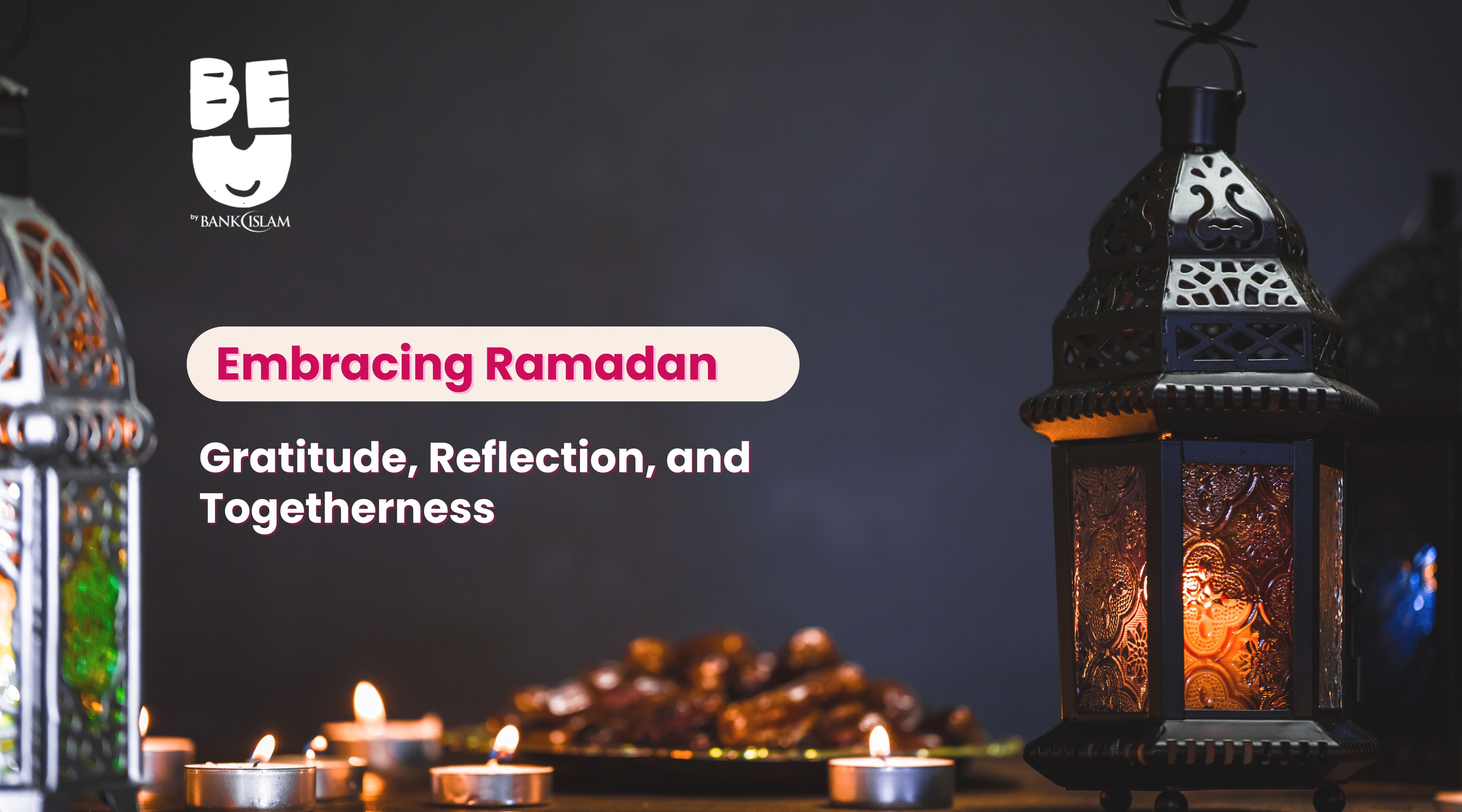 Embracing Ramadan: Gratitude, Reflection, and Togetherness | Be U by ...